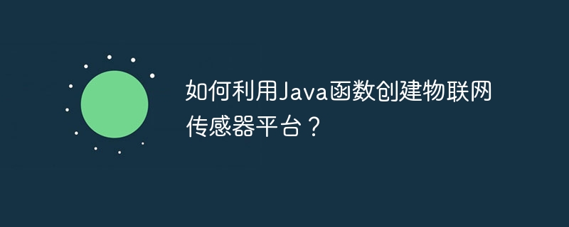 How To Create An IoT Sensor Platform Using Java Functions JavaTutorial