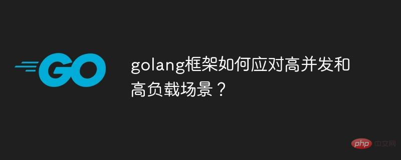 How does the golang framework cope with high concurrency and high load scenarios?-Golang-php.cn
