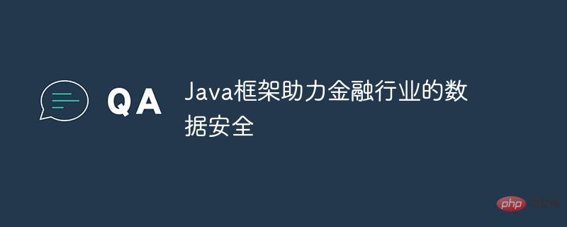 Java framework helps data security in the financial industry-javaTutorial-php.cn