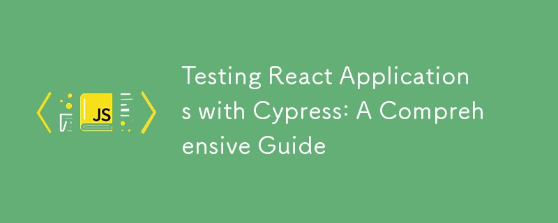 Testing React Applications With Cypress A Comprehensive Guide Js