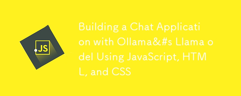 使用 JavaScript、HTML 和 CSS 與 Ollama 的 Llama odel 建立聊天應用程式-js教程-PHP中文網