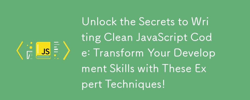 Unlock the Secrets to Writing Clean JavaScript Code: Transform Your Development Skills with ...