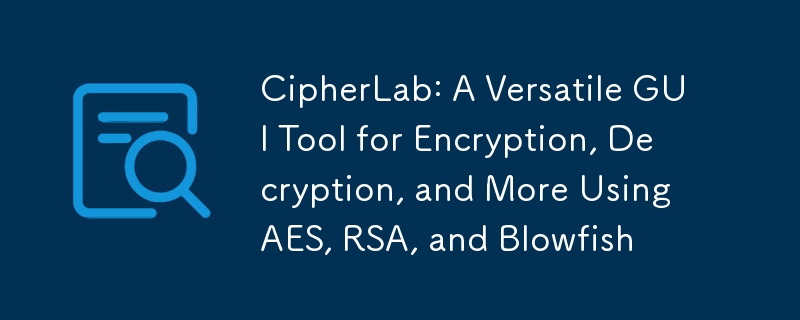 Cipherlab A Versatile Gui Tool For Encryption Decryption And More Using Aes Rsa And