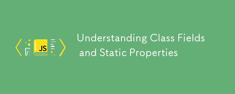 Understanding Class Fields and Static Properties-JS Tutorial-php.cn Understanding Class Fields and Static Properties-JS Tutorial-php.cn