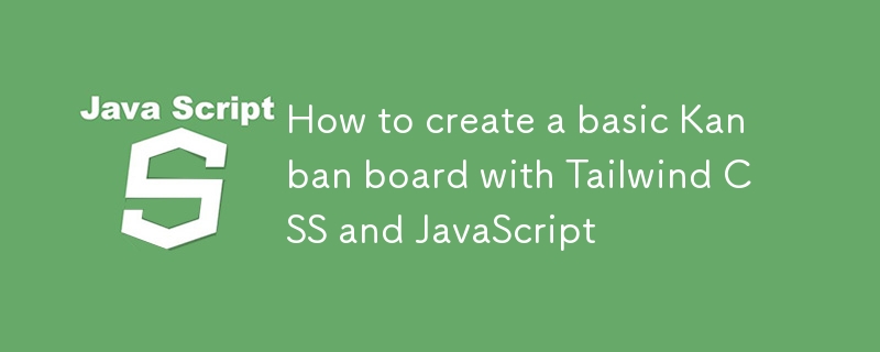 How to create a basic Kanban board with Tailwind CSS and JavaScript-JS Tutorial-php.cn