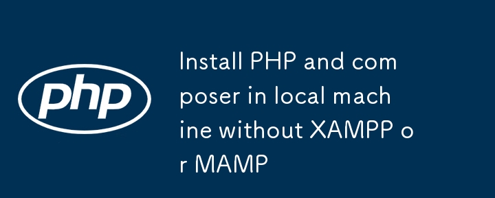 Install PHP and composer in local machine without XAMPP or MAMP-PHP Tutorial-php.cn