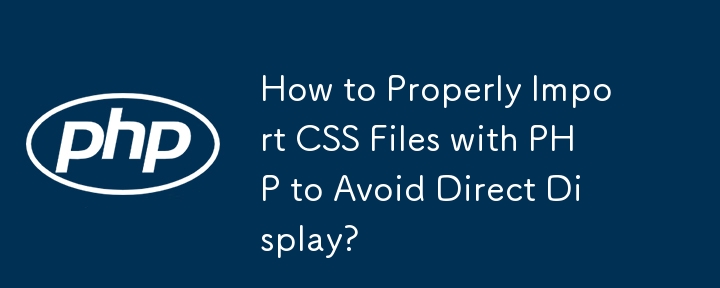 How to Properly Import CSS Files with PHP to Avoid Direct Display?-PHP Tutorial-php.cn