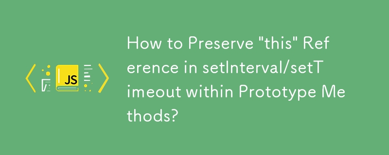 How To Preserve This Reference In Setinterval Settimeout Within