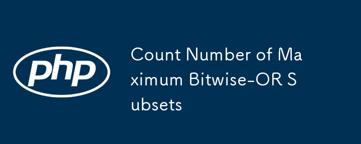 Count Number of Maximum Bitwise-OR Subsets-PHP Tutorial-php.cn