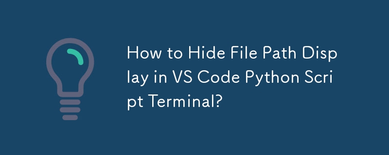 How To Hide File Path Display In Vs Code Python Script Terminal Python Tutorial Phpcn 