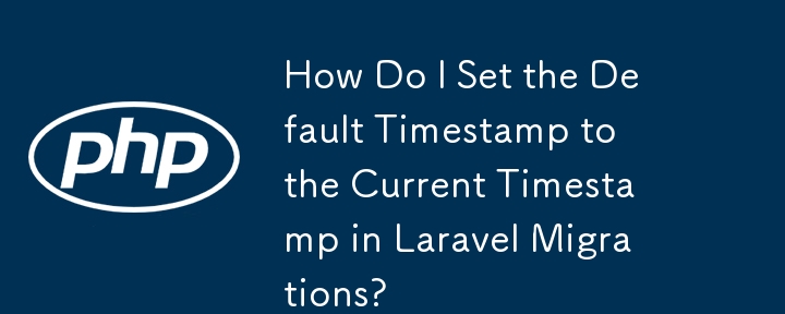 How Do I Set the Default Timestamp to the Current Timestamp in Laravel Migrations?-PHP Tutorial ...