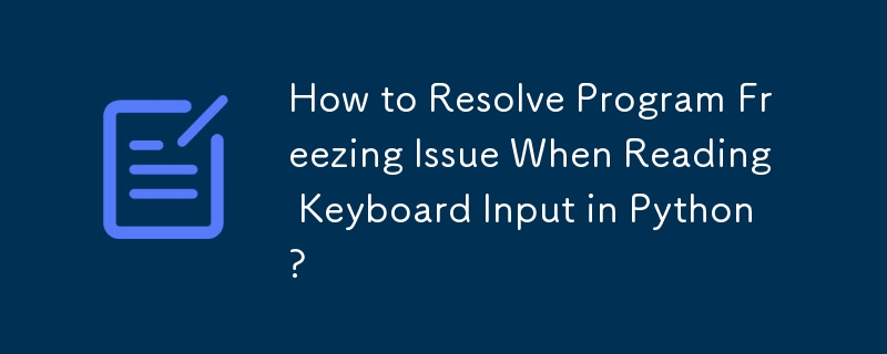How To Resolve Program Freezing Issue When Reading Keyboard Input In Python Python Tutorial Phpcn