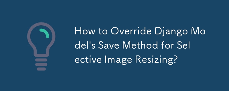 How to Override Django Model\'s Save Method for Selective Image Resizing?-Python Tutorial-php.cn