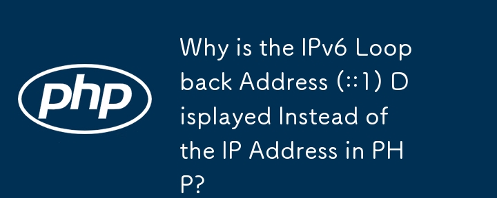 Why is the IPv6 Loopback Address (::1) Displayed Instead of the IP Address in PHP?-PHP Tutorial ...