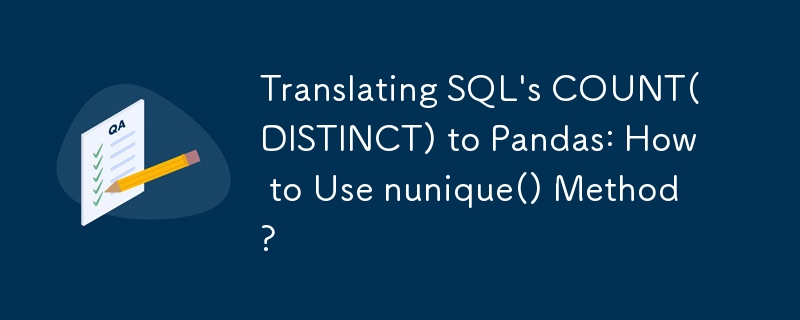 Translating SQL\'s COUNT(DISTINCT) to Pandas: How to Use nunique ... Translating SQL\'s COUNT(DISTINCT) to Pandas: How to Use nunique ...