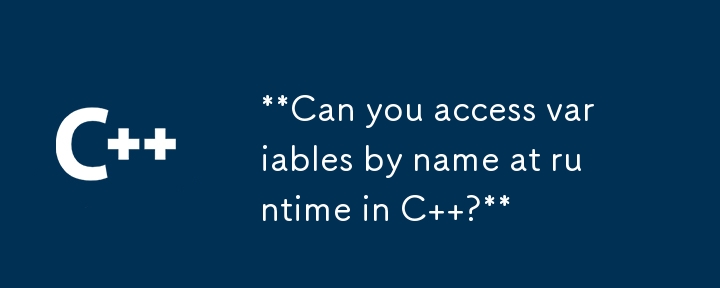 **Can you access variables by name at runtime in C ?**-C++-php.cn