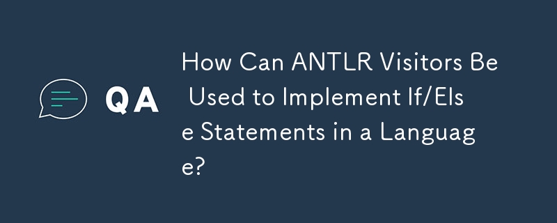 How Can ANTLR Visitors Be Used to Implement If/Else Statements in a Language?-javaTutorial-php.cn