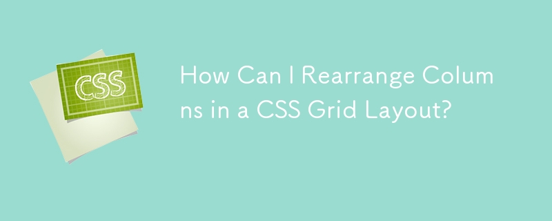 How Can I Rearrange Columns in a CSS Grid Layout?-CSS Tutorial-php.cn