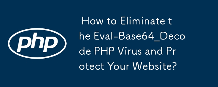How to Eliminate the Eval-Base64_Decode PHP Virus and Protect Your Website?-PHP Tutorial-php.cn