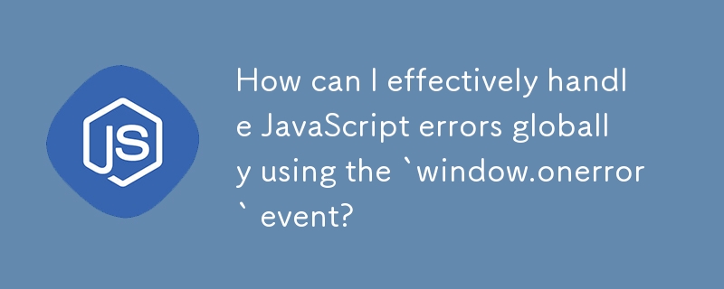 How Can I Effectively Handle Javascript Errors Globally Using The `windowonerror` Event Js