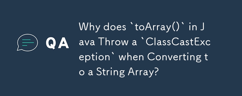 Why Does `toarray` In Java Throw A `classcastexception` When Converting To A String Array