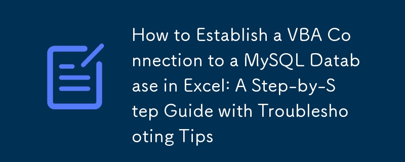 如何在 Excel 中建立與 MySQL 資料庫的 VBA 連線：包含故障排除提示的逐步指南-mysql教程-PHP中文網