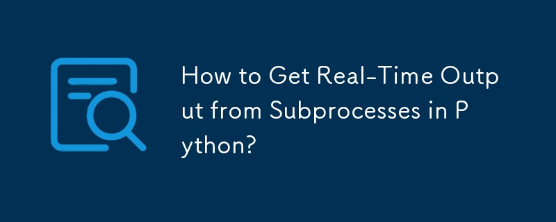 How to Get Real-Time Output from Subprocesses in Python?-Python Tutorial-php.cn
