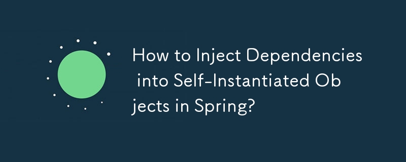 How to Inject Dependencies into Self-Instantiated Objects in Spring?-javaTutorial-php.cn
