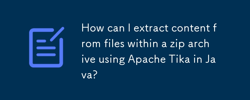 如何使用 Java 中的 Apache Tika 從 zip 檔案中的檔案中提取內容？-java教程-PHP中文網