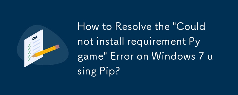 How To Resolve The Could Not Install Requirement Pygame Error On Windows 7 Using Pip Python