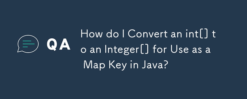 如何將 int[] 轉換為 Integer[] 以用作 Java 中的映射鍵？-java教程-PHP中文網