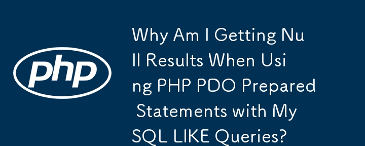 Why Am I Getting Null Results When Using PHP PDO Prepared Statements with MySQL LIKE Queries ...