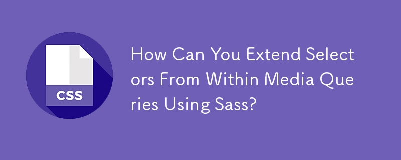 How Can You Extend Selectors From Within Media Queries Using Sass?-CSS Tutorial-php.cn
