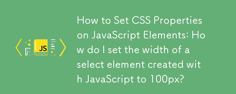 如何在 Javascript 元素上設定 Css 屬性：如何將使用 Javascript 建立的選擇元素的寬度設定為 100px？ Js教程 Php中文網