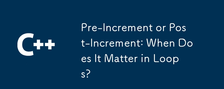 Pre-Increment or Post-Increment: When Does It Matter in Loops?-C++-php.cn