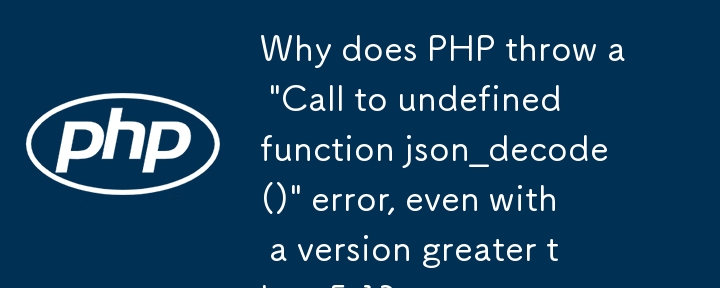 為什麼 PHP 會拋出「呼叫未定義函數 json_decode()」錯誤，即使版本高於 5.1？-php教程-PHP中文網