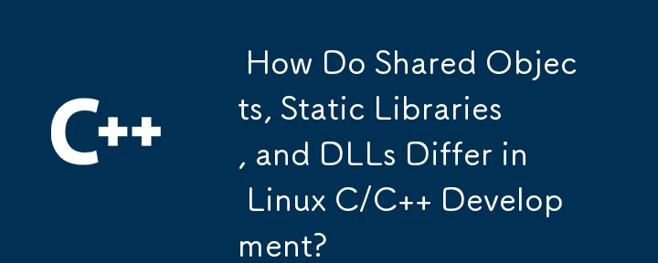 How Do Shared Objects, Static Libraries, and DLLs Differ in Linux C/C Development?-C++-php.cn