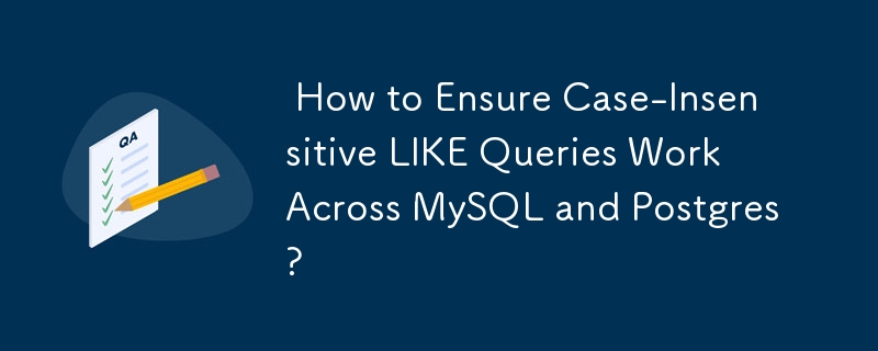 How to Ensure Case-Insensitive LIKE Queries Work Across MySQL and Postgres?-Mysql Tutorial-php.cn