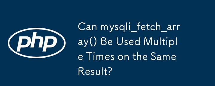 Can mysqli_fetch_array() Be Used Multiple Times on the Same Result?-PHP Tutorial-php.cn
