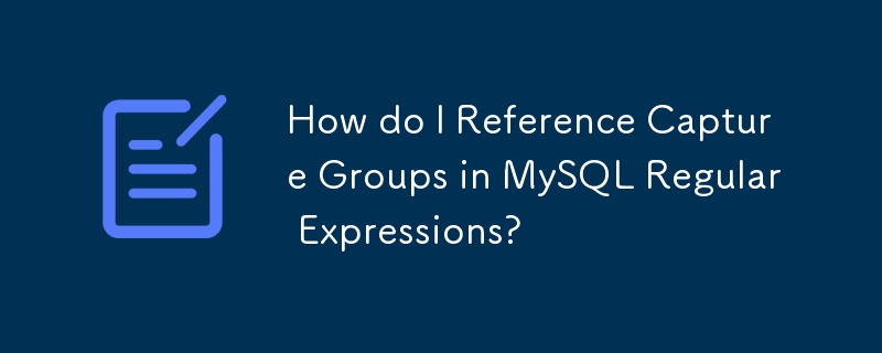 How do I Reference Capture Groups in MySQL Regular Expressions?-Mysql Tutorial-php.cn