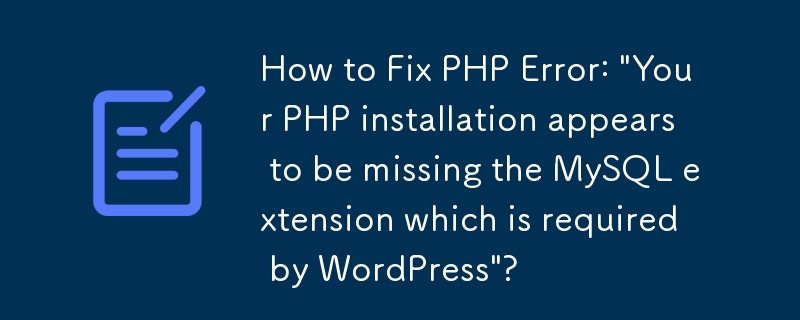 How to Fix PHP Error: \'Your PHP installation appears to be missing the MySQL extension which is ...