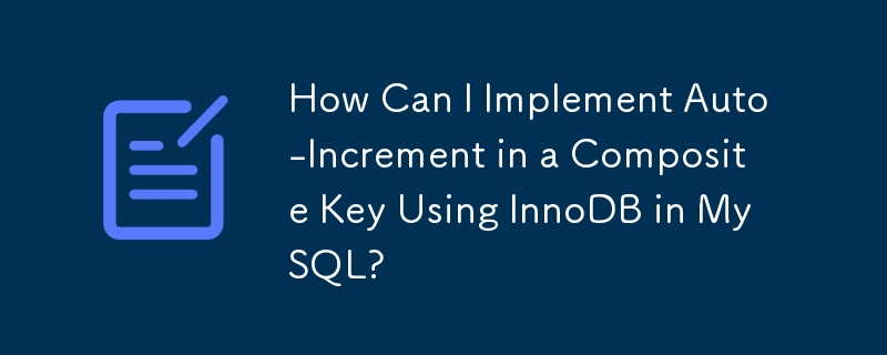 How Can I Implement Auto-Increment in a Composite Key Using InnoDB in MySQL?-Mysql Tutorial-php.cn