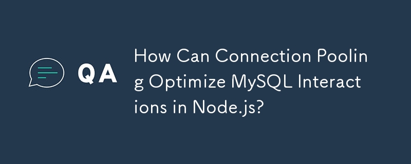 How Can Connection Pooling Optimize MySQL Interactions in Node.js?-Mysql Tutorial-php.cn