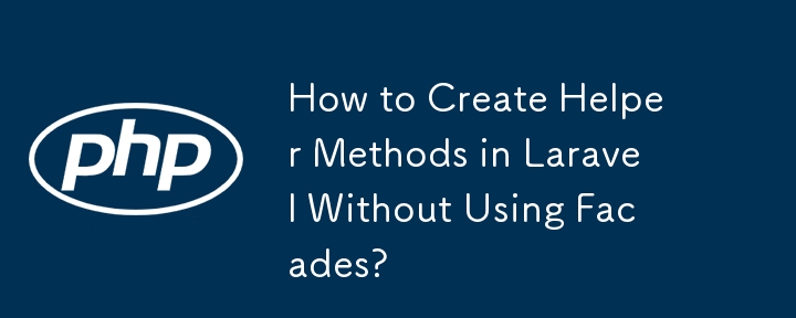 How to Create Helper Methods in Laravel Without Using Facades?-PHP Tutorial-php.cn