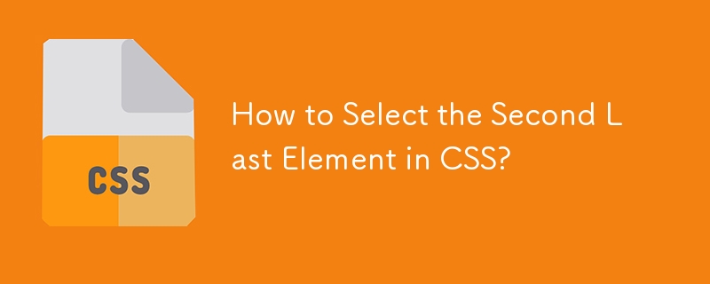 How to Select the Second Last Element in CSS?-CSS Tutorial-php.cn
