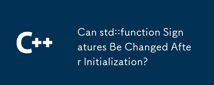 Can std::function Signatures Be Changed After Initialization?-C++-php.cn