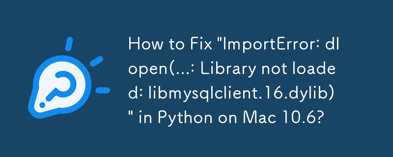如何在 Mac 10.6 上的 Python 中修正「ImportError: dlopen(...: Library not returned: libmysqlclient.16 ...