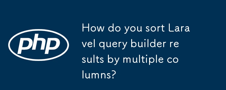How do you sort Laravel query builder results by multiple columns?-PHP Tutorial-php.cn
