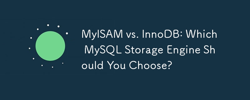 MyISAM vs. InnoDB: Which MySQL Storage Engine Should You Choose?-Mysql Tutorial-php.cn