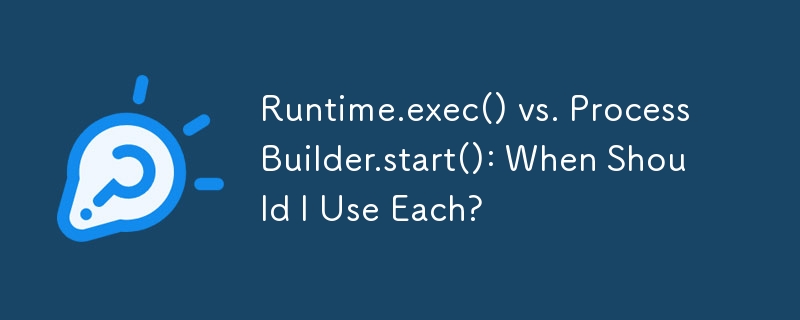 Runtime.exec() vs. ProcessBuilder.start(): When Should I Use Each?-javaTutorial-php.cn